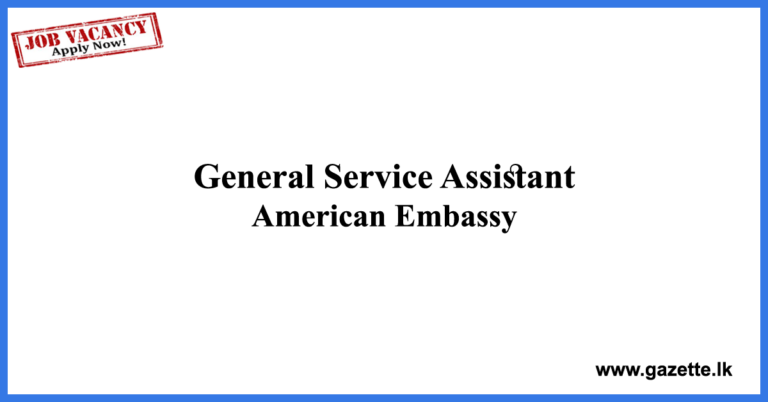 General Service Assistant - American Embassy Vacancies 2022 - Gazette.lk